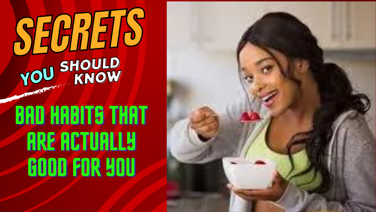 Secrets: Bad Habits That Are Actually Good for You