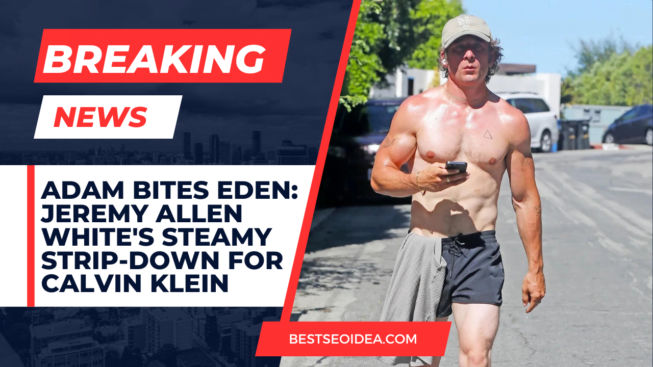 Adam Bites Eden: Jeremy Allen White's Steamy Strip-Down for Calvin ...
