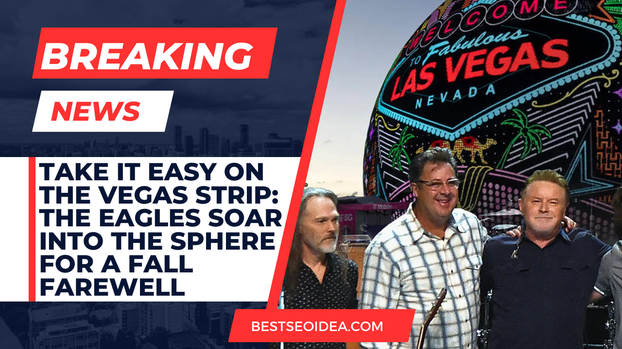Take it Easy on the Vegas Strip: The Eagles Soar into the Sphere for a ...