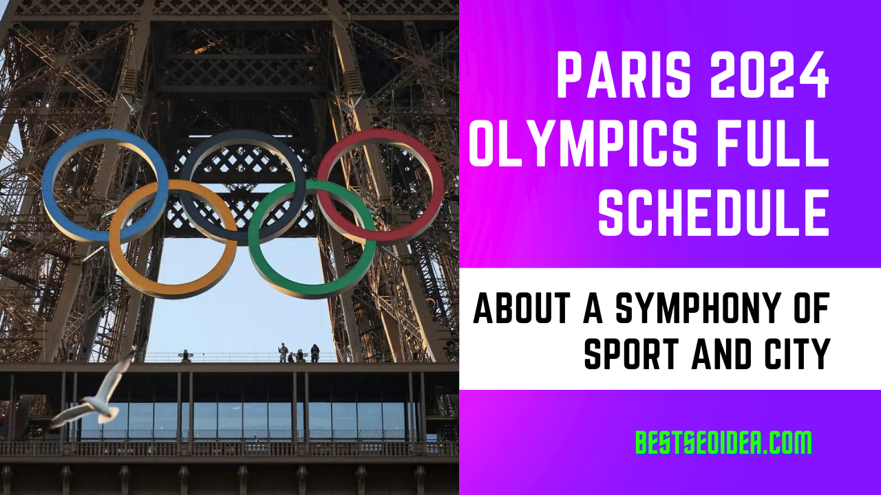 Paris 2024 Olympics Full Schedule: About A Symphony of Sport and City