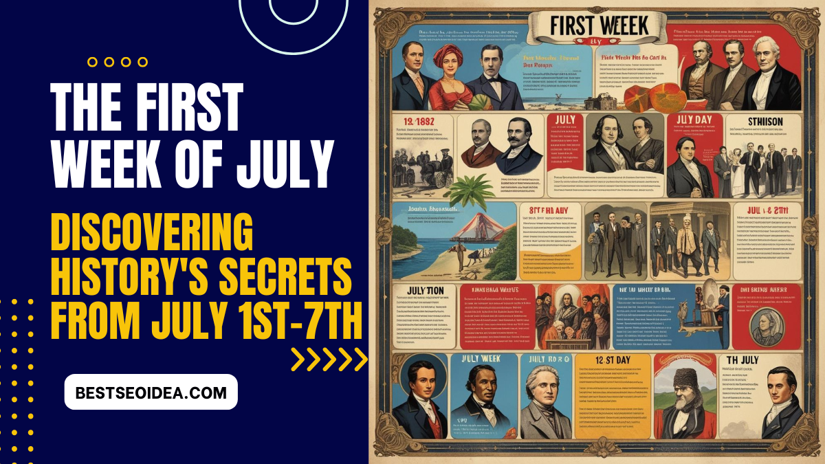 The First Week of July: Discovering History's Secrets from July 1st-7th